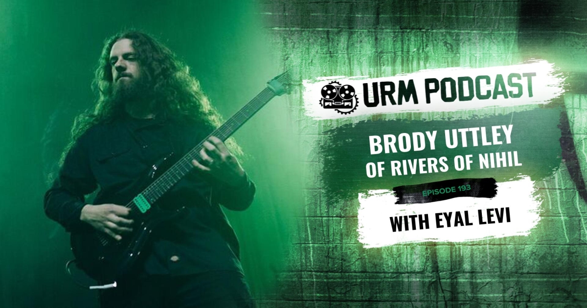 URM Podcast EP193 | Brody Uttley Of Rivers Of Nihil